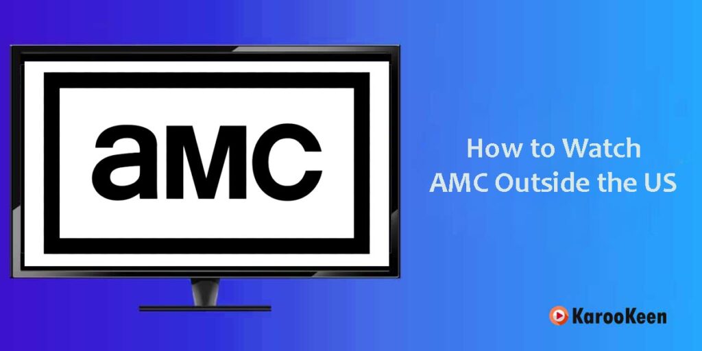 How to Watch AMC Online Outside the US (Updated 2025) - Karookeen