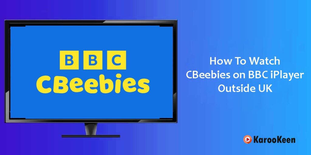 How to Watch CBeebies on BBC iPlayer Outside the UK (2025)? - Karookeen