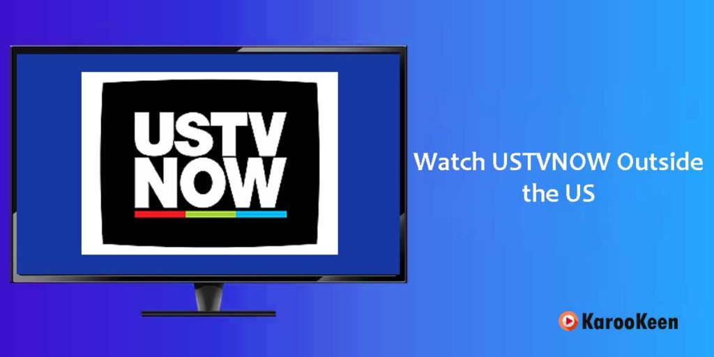 How to Watch USTVNOW Outside the US (Ultimate Guide 2024) - Karookeen