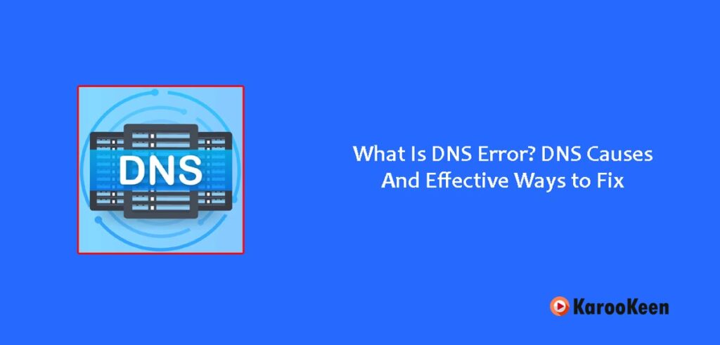 What Is DNS Error? DNS Causes And Effective Ways to Fix (2025) - Karookeen